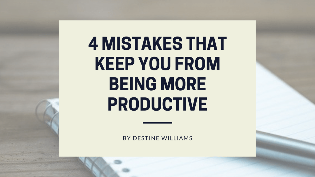 4 Mistakes That Keep You From Being More Productive – Ryan Lanz