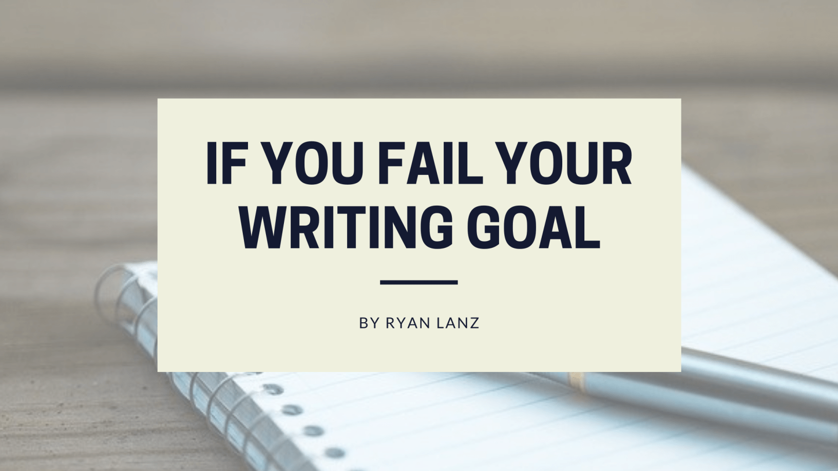 If You Fail Your Writing Goal – Ryan Lanz