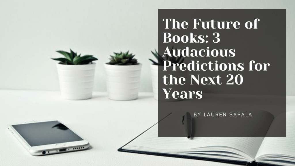 The Future of Books: 3 Audacious Predictions for the Next 20 Years ...