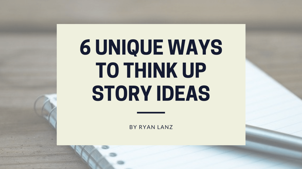 6 Unique Ways to Think Up Story Ideas – Ryan Lanz