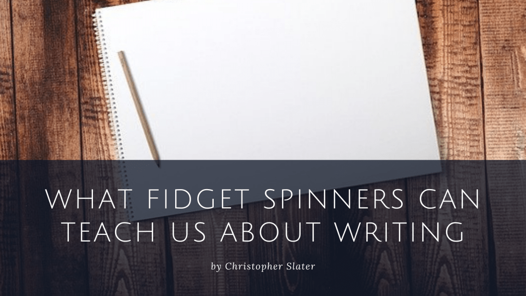 What Fidget Spinners Can Teach Us About Writing – Ryan Lanz